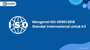 Mengenal ISO 45001:2018 Standar Internasional untuk K3 - ICICERT