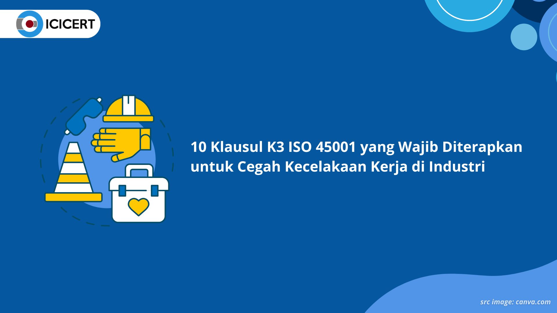 10 Klausul K3 ISO 45001 yang Wajib Diterapkan untuk Cegah Kecelakaan Kerja di Industri - ICICERT