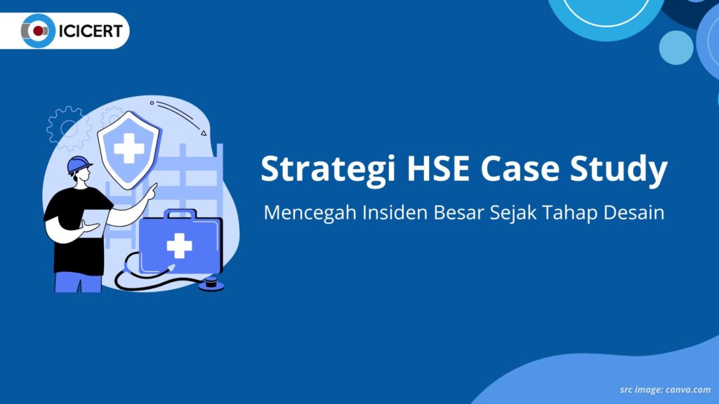 Strategi HSE Case Study: Mencegah Insiden Besar Sejak Tahap Desain - ICICERT
